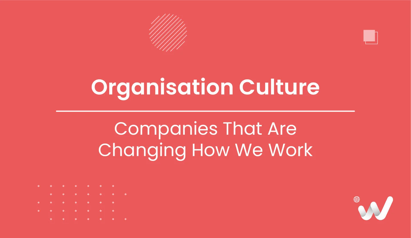 Organisation Culture Companies That Are Changing How We Work - Web Ache ...